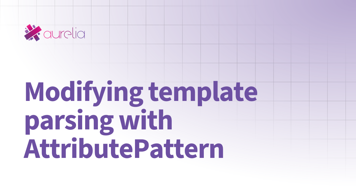 Modifying template parsing with AttributePattern | The Aurelia 2 Docs