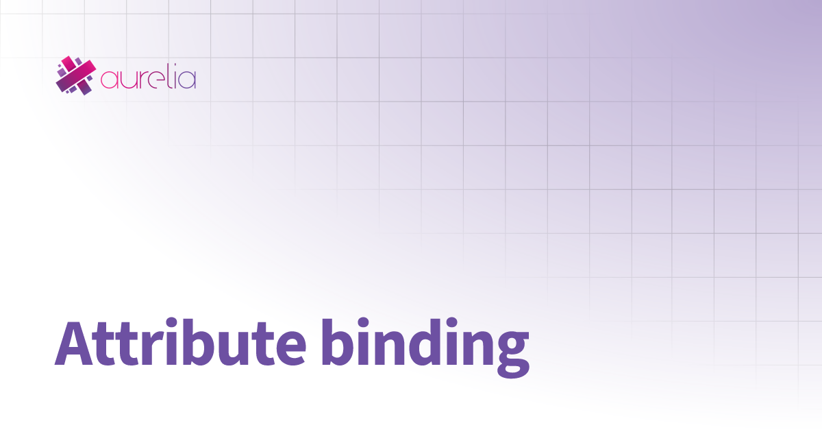Attribute binding | The Aurelia 2 Docs Attribute binding | The Aurelia 2 Docs