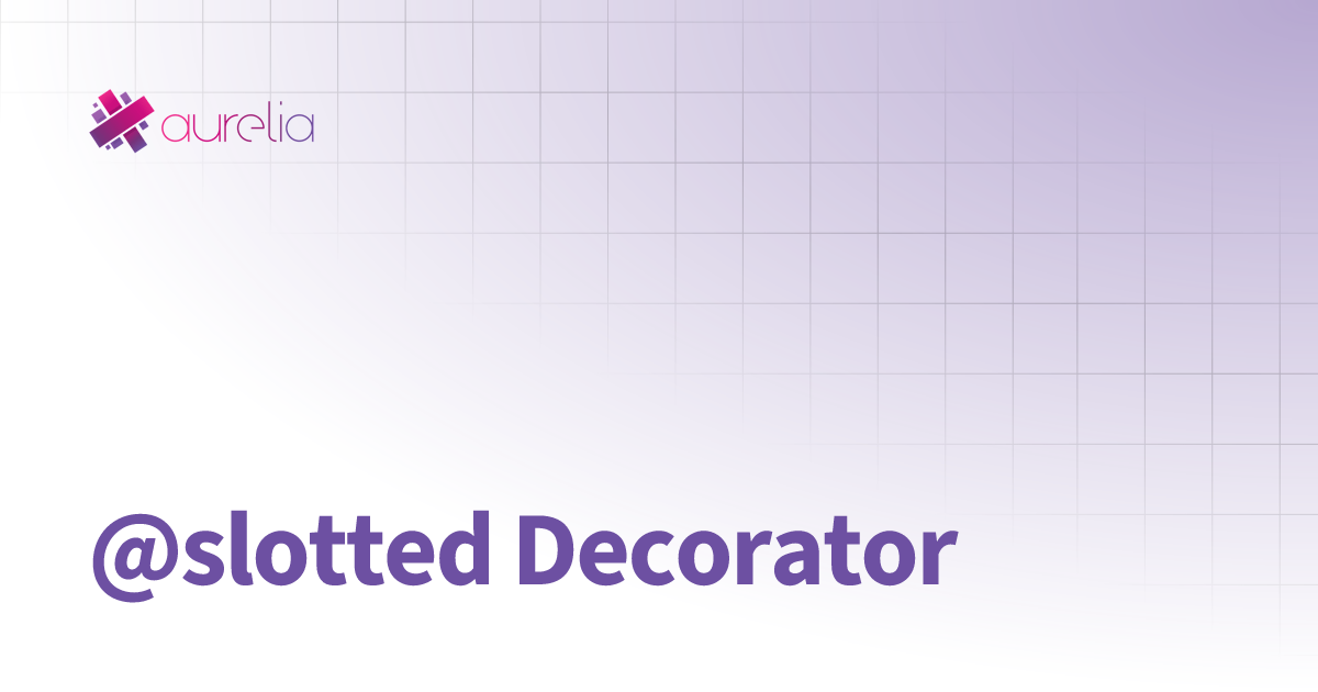 @slotted Decorator | The Aurelia 2 Docs