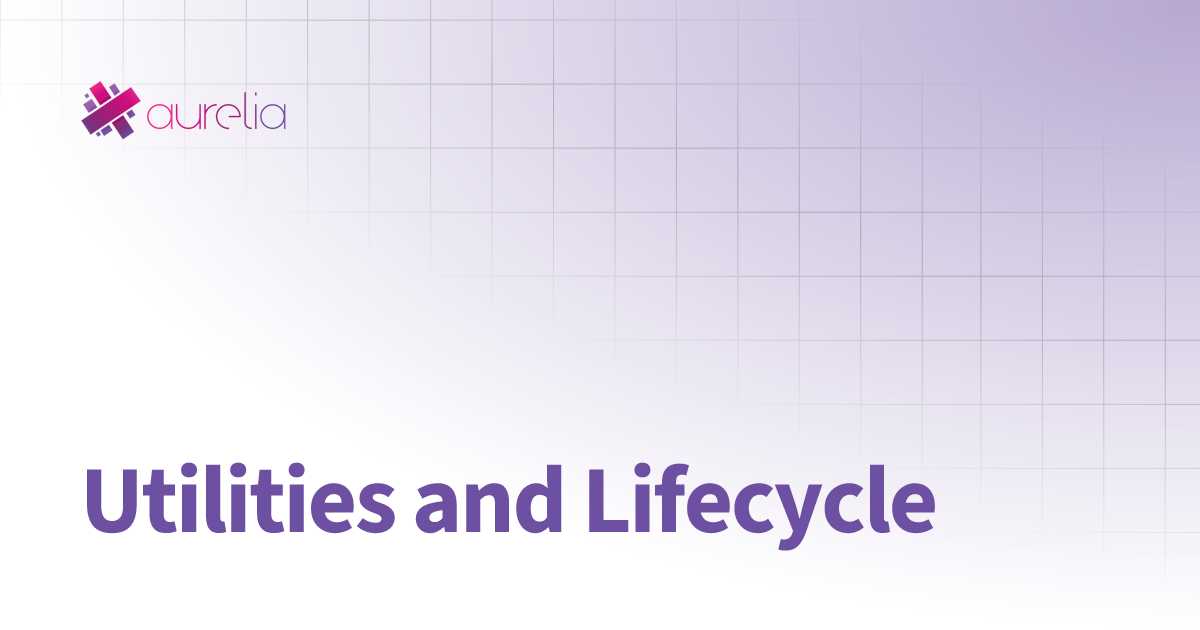 Utilities and Lifecycle | The Aurelia 2 Docs