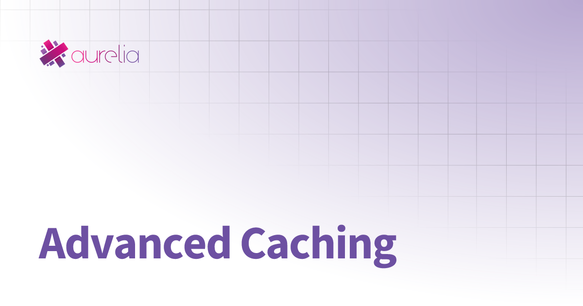Advanced Caching | The Aurelia 2 Docs